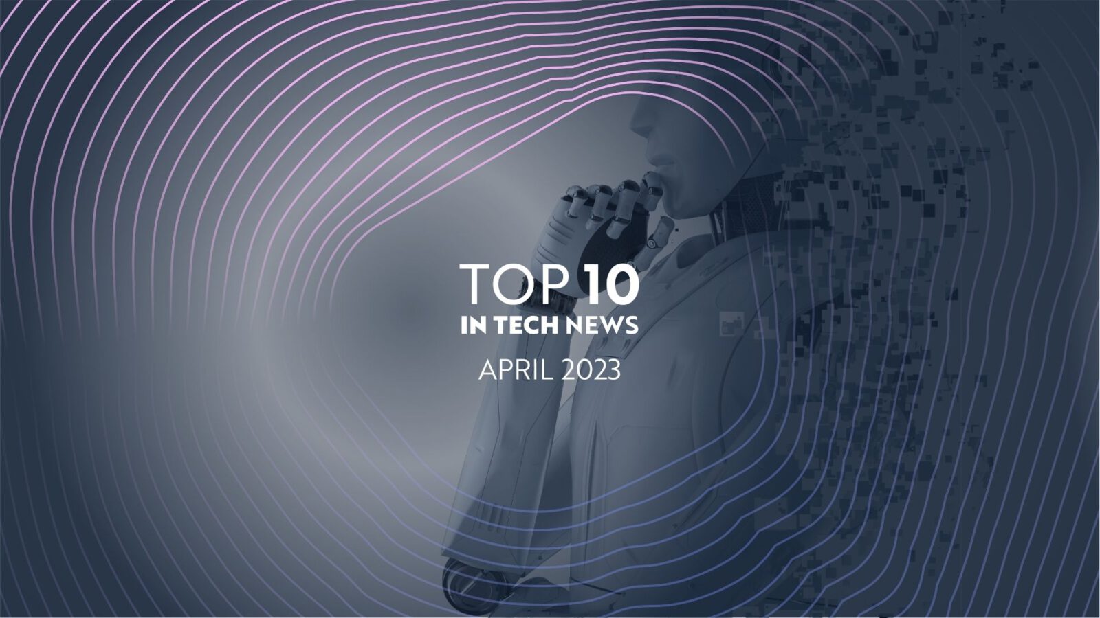 Top 10 in Tech - April 2023 - Digitopia